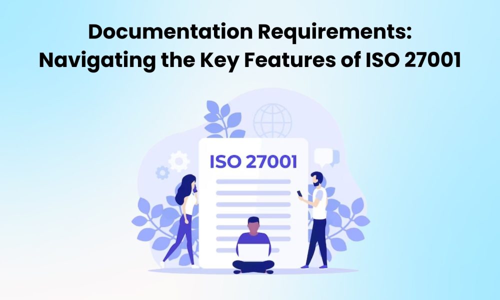 Documentation Requirements: Navigating the Key Features of ISO 27001 ...